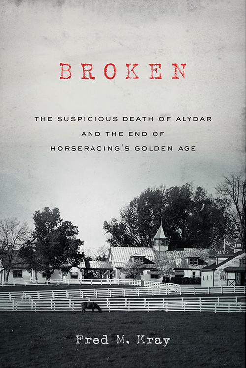 Unfiltered: The Real Alydar Story, “Broken” by Fred M Kray - Past The Wire